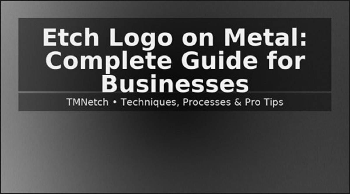 How To Etch Logo On Metal: Complete Guide For Businesses